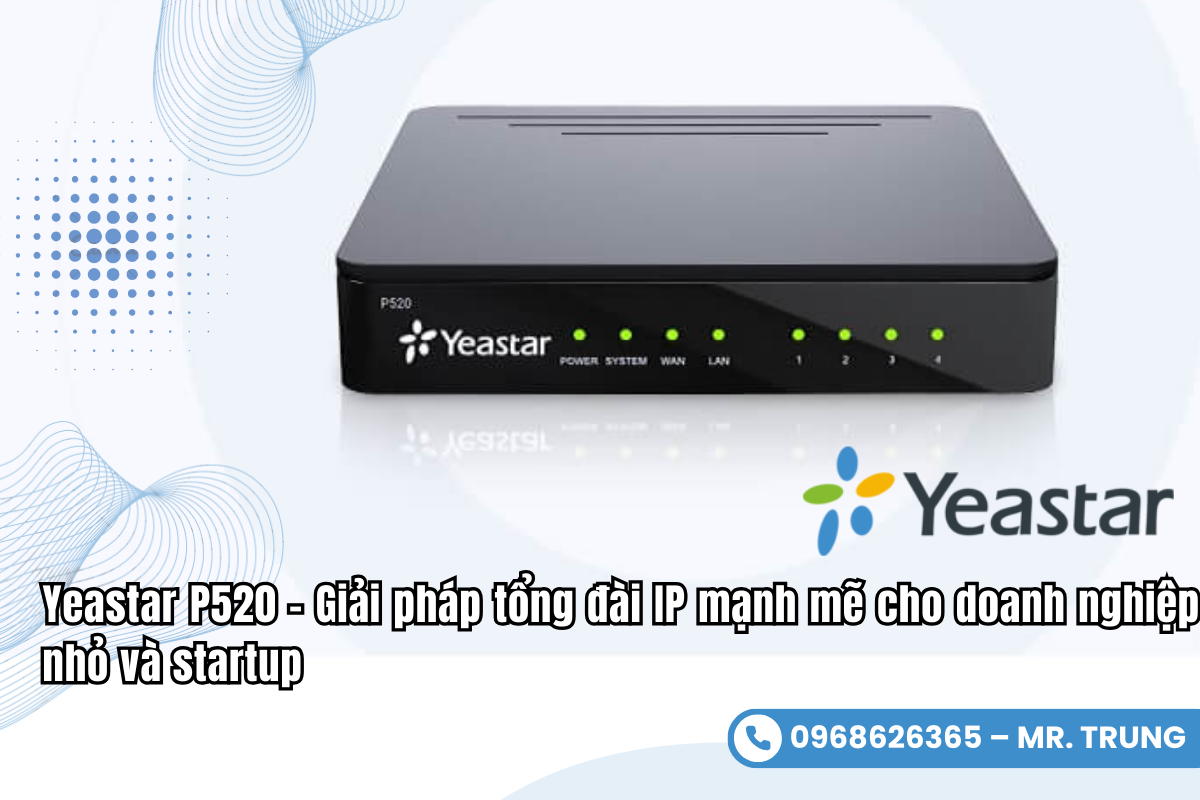 Yeastar P520 – Giải pháp tổng đài IP mạnh mẽ cho doanh nghiệp nhỏ và startup | Yeastar VietNam